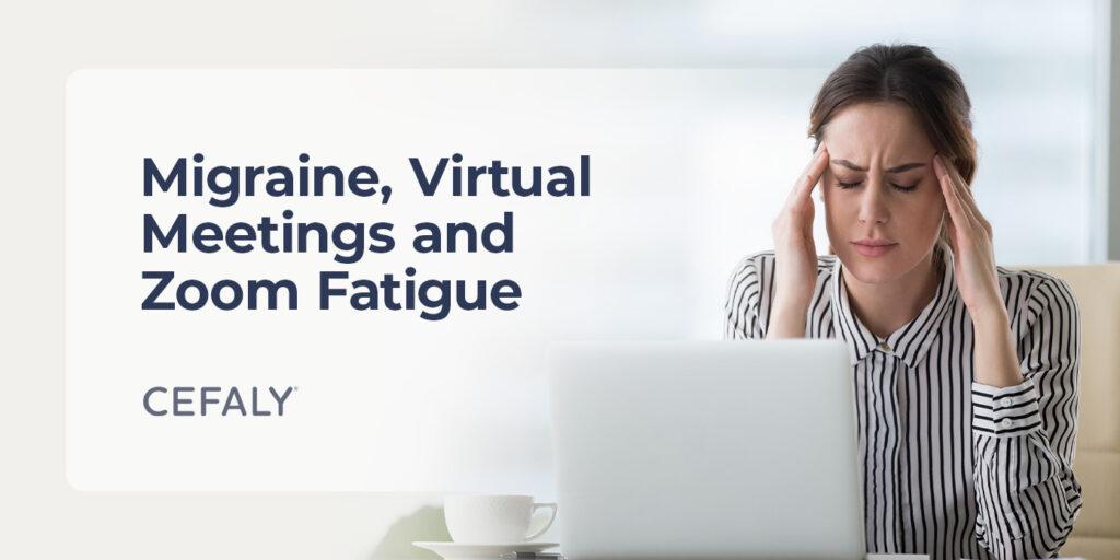 Migraine, Virtual Meetings and Zoom Fatigue - CEFALY